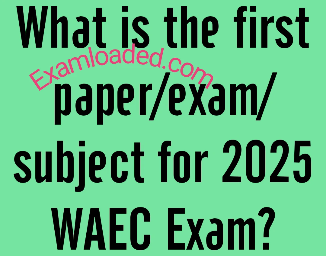 What is the first paper/exam/subject for 2025 WAEC Exam