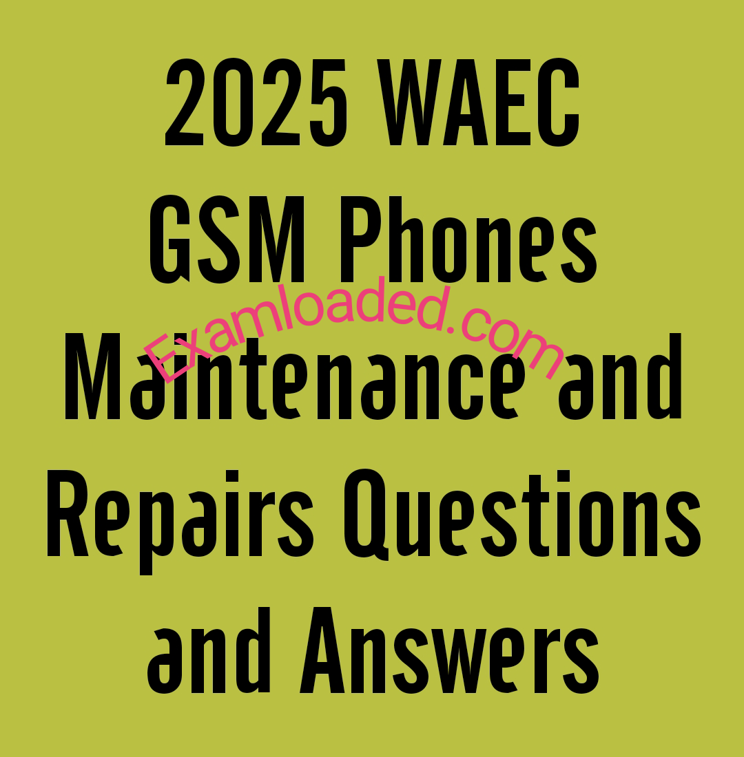 2025 WAEC GSM Phones Maintenance and Repairs Questions and Answers