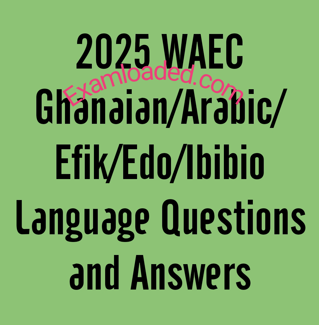 2025 WAEC GCE Ghanaian/Arabic/Efik/Edo/Ibibio Questions