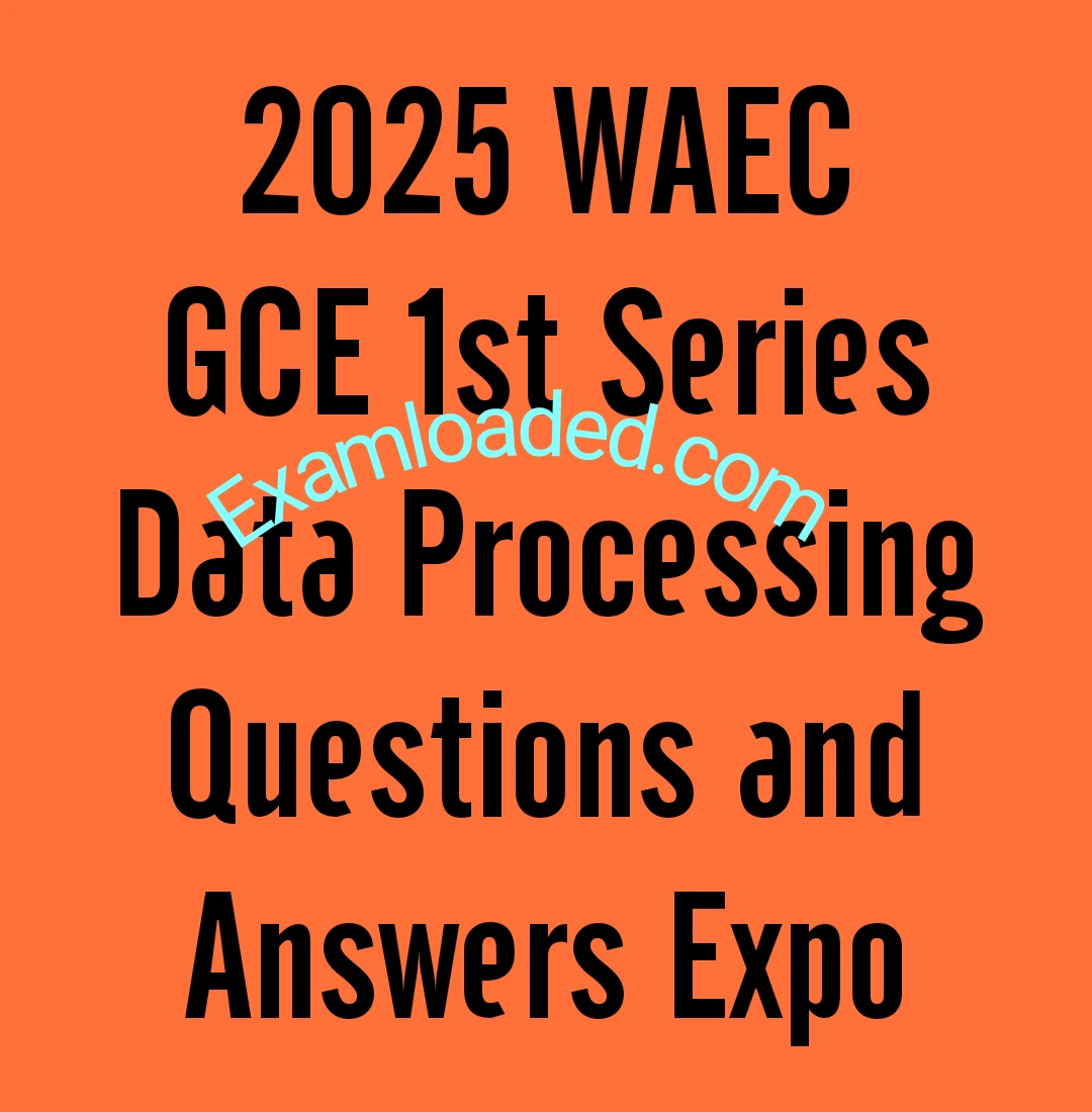 2025 WAEC GCE 1st Series Data Processing Questions and Answers