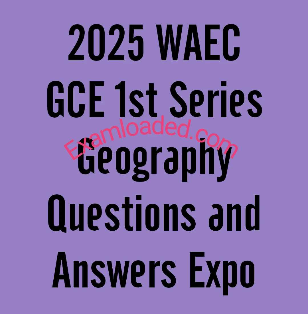 2025 WAEC GCE 1st Series Geography Questions and Answers