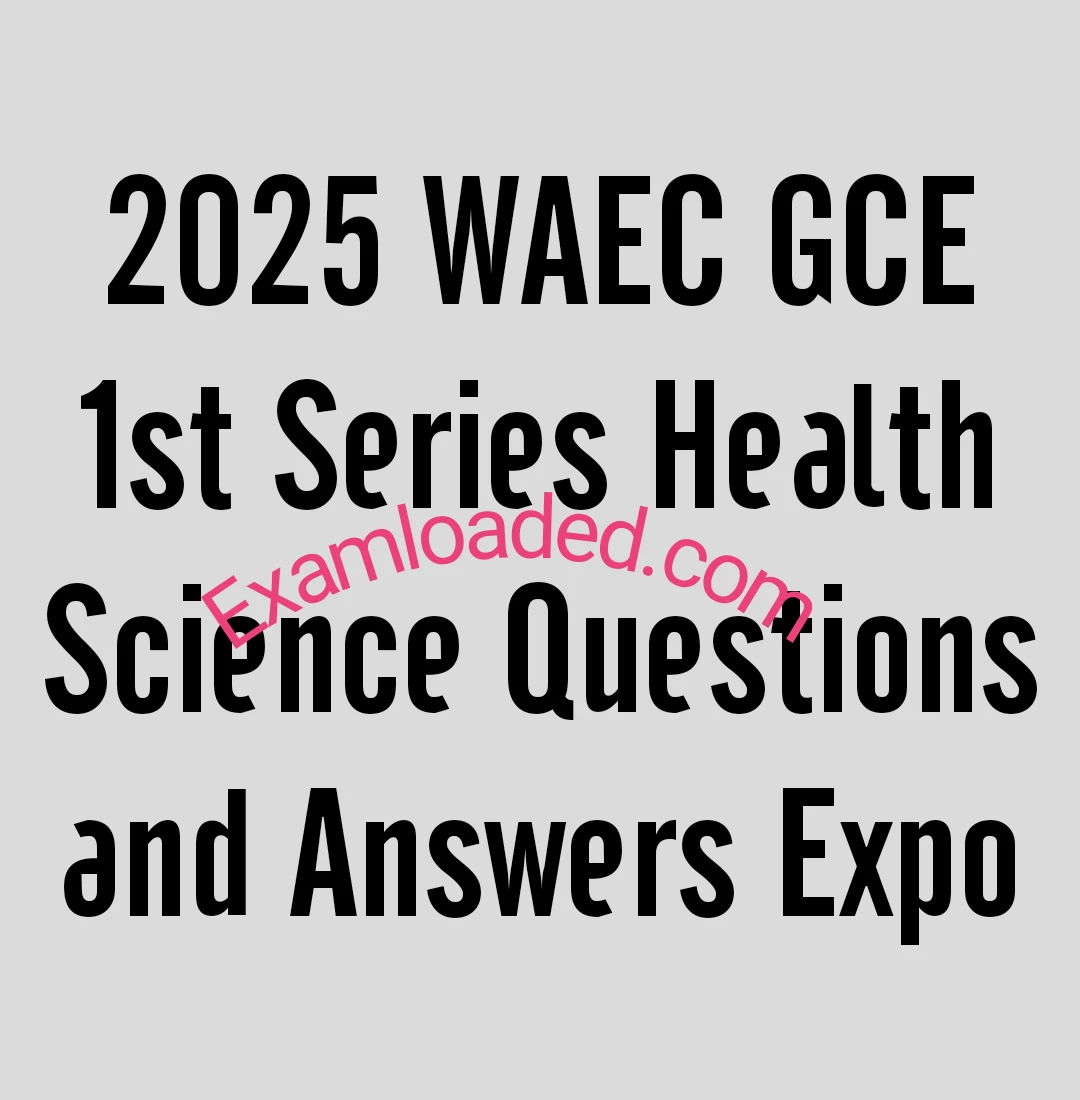 2025 WAEC GCE 1st Series Health Science Questions and Answers Expo